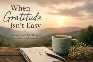 When Gratitude Isn’t Easy - Whispers of Faith